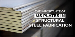 The Importance of MS Plates in Structural Steel Fabrication – Bharat Steels
