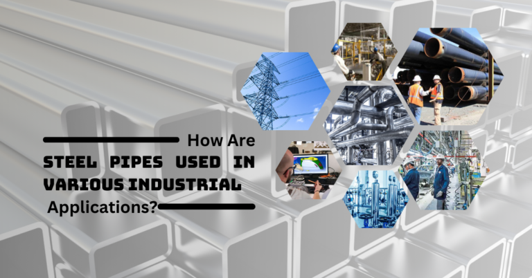 How Are Steel Pipes Used In Various Industrial Applications?