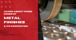 Learn About Three Kinds Of Metal Finishes & Its Properties